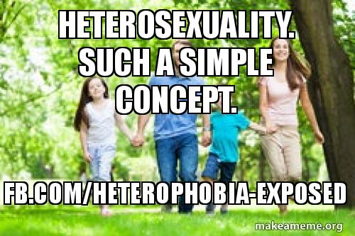 Heterosexuality. Such a simple concept. Fb.com/heterophobia-exposed ...