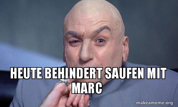 Heute behindert saufen mit Marc - You Complete Me Meme Generator