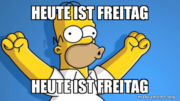 heute ist freitag heute ist freitag - Happy Homer Meme Generator