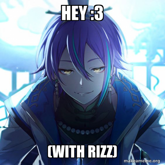hey :3 (with rizz) Meme Generator