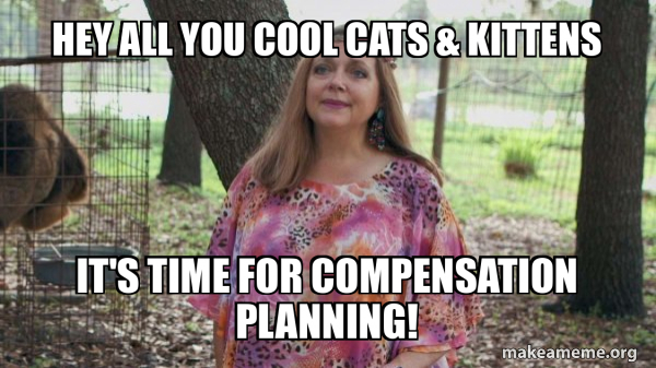 Hey all you cool cats & kittens it's time for compensation planning ...