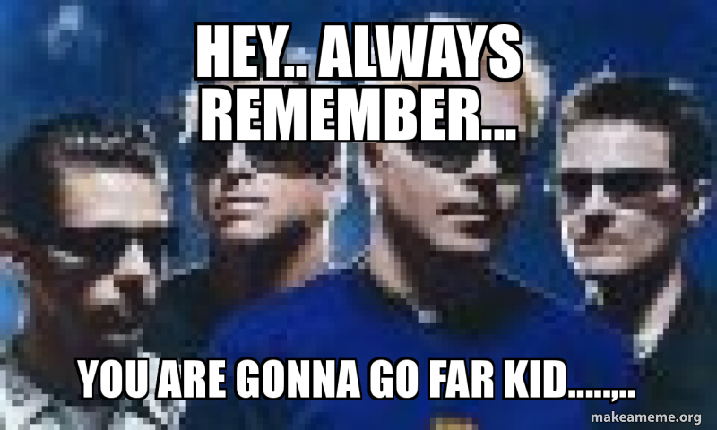 hey.. always remember... you are gonna go far kid.....,.. Meme Generator