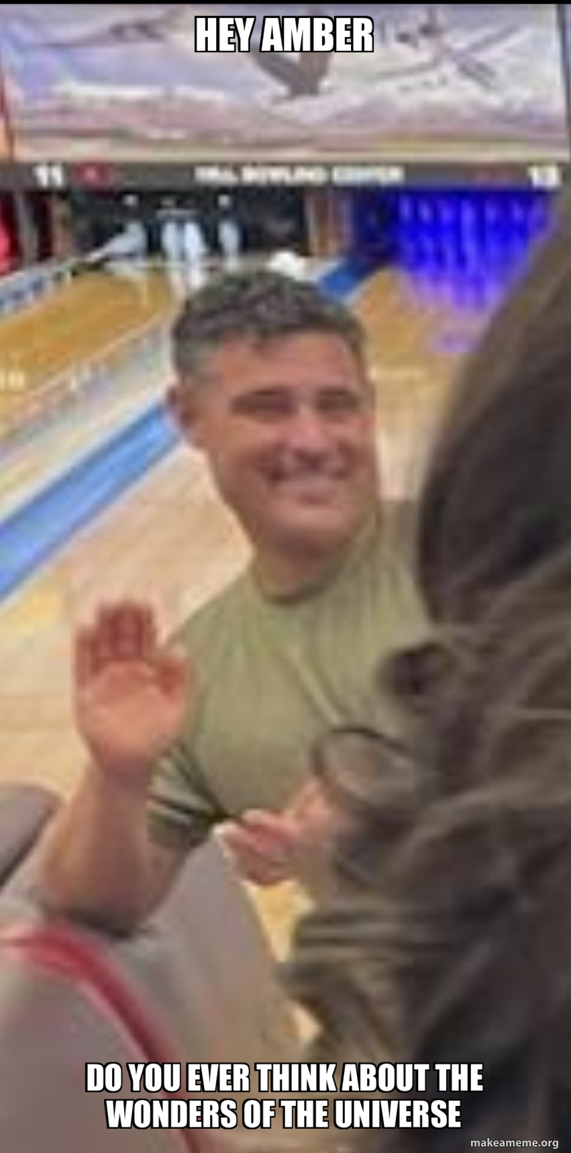 Hey amber Do you ever think about the wonders of the universe Meme ...