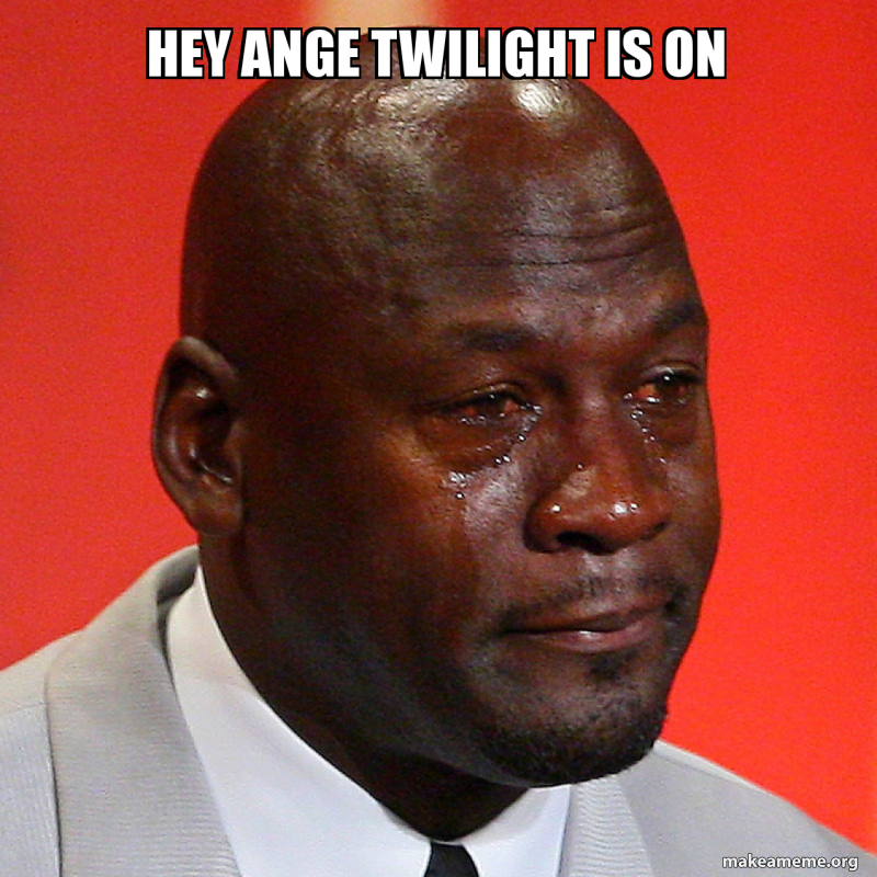 hey ange twilight is on Meme Generator