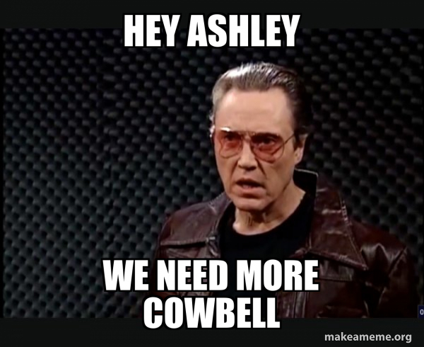 HEY ASHLEY WE NEED MORE COWBELL - SNL - More Cowbell Meme Generator