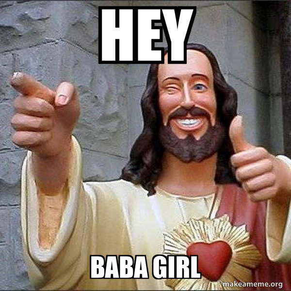 hey baba girl - Cool Jesus Meme Generator