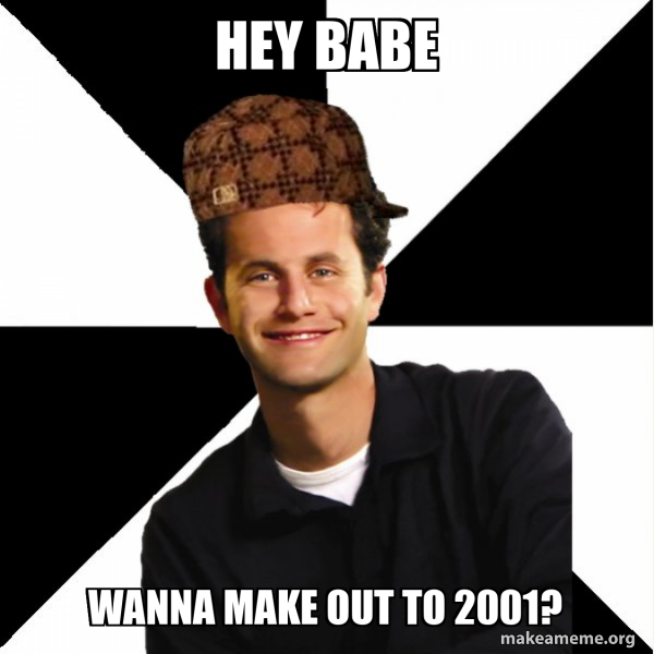 Hey babe Wanna make out to 2001? - Scumbag Christian Meme Generator