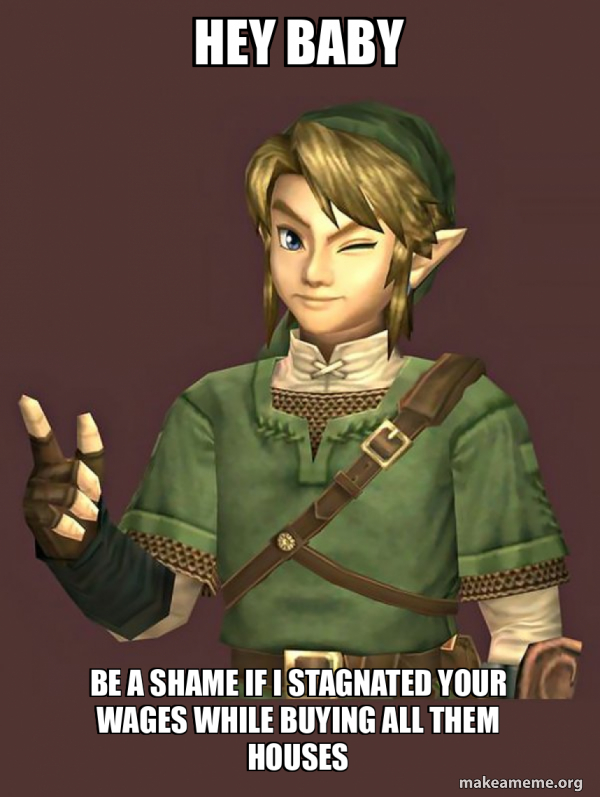 HEY BABY BE A SHAME IF I STAGNATED YOUR WAGES WHILE BUYING ALL THEM ...