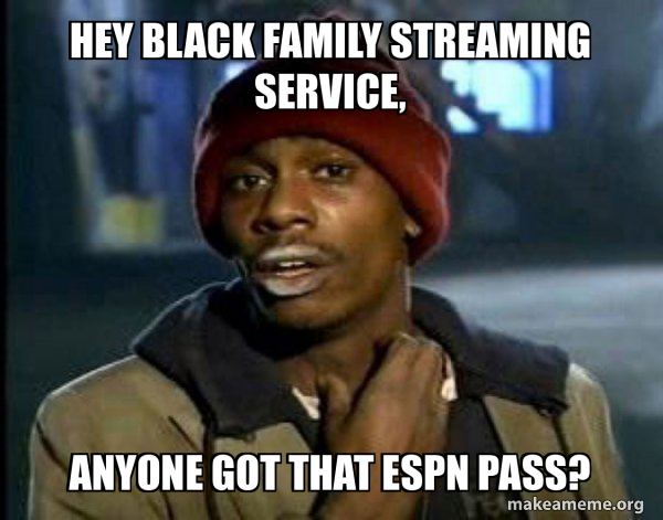 Hey Black Family Streaming Service, Anyone got that ESPN pass? - Dave ...