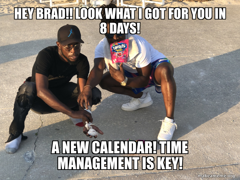 Hey Brad!! Look what I got for you in 8 days! A new calendar! Time ...