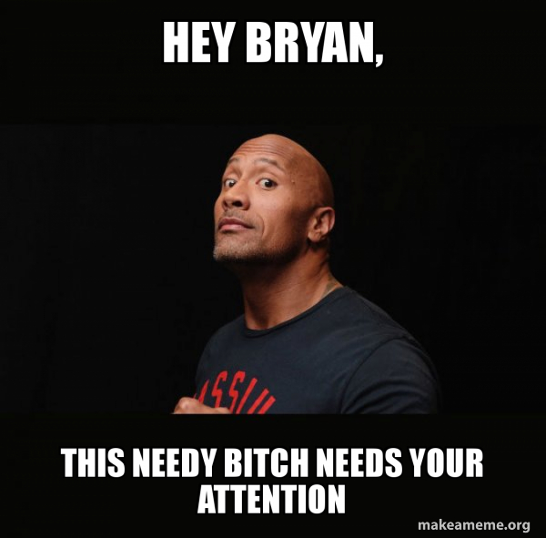 Hey Bryan, This needy bitch needs your attention - Dwayne Johnson (The ...