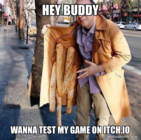 Hey buddy wanna test my game on itch.io Meme Generator