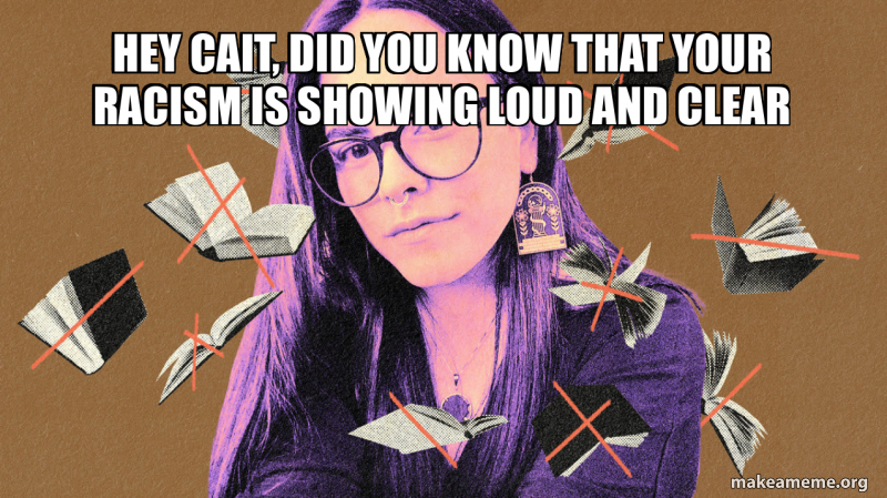 Hey Cait, did you know that your racism is showing loud and clear Meme ...