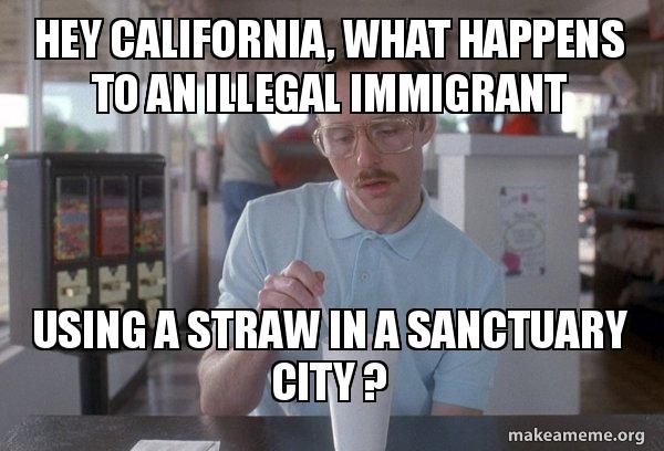 Hey California, what happens to an illegal immigrant using a straw in a ...