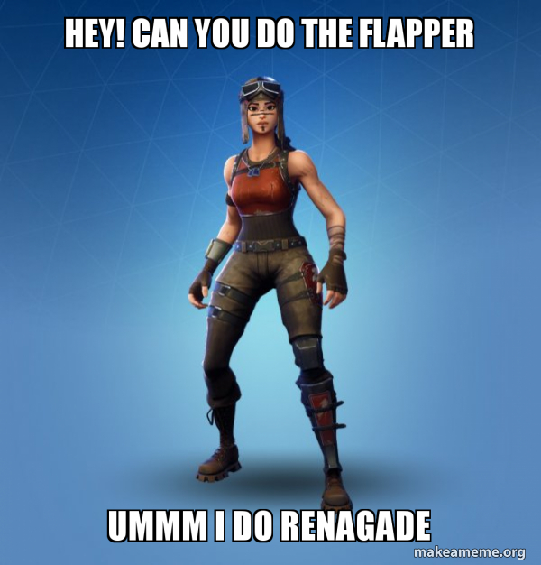 HEY! CAN YOU DO THE FLAPPER ummm i do renagade - Renegade Raider ...