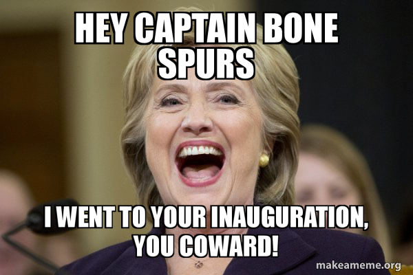 Hey Captain Bone Spurs I went to YOUR inauguration, you coward ...