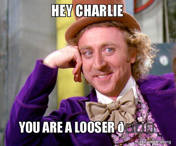 Hey Charlie You are a looser ðŸ‘Ž - Willy Wonka Sarcasm Meme Meme Generator