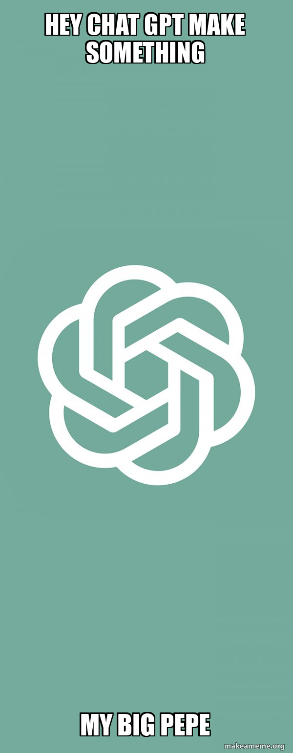 hey chat gpt make something my big pepe - ChatGPT Meme Generator