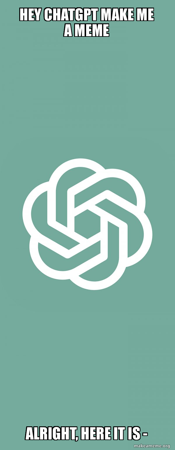 Hey Chatgpt make me a meme Alright, here it is - - ChatGPT Meme Generator