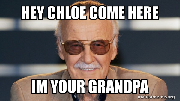 hey chloe come here im your grandpa - Stan Lee Meme Generator