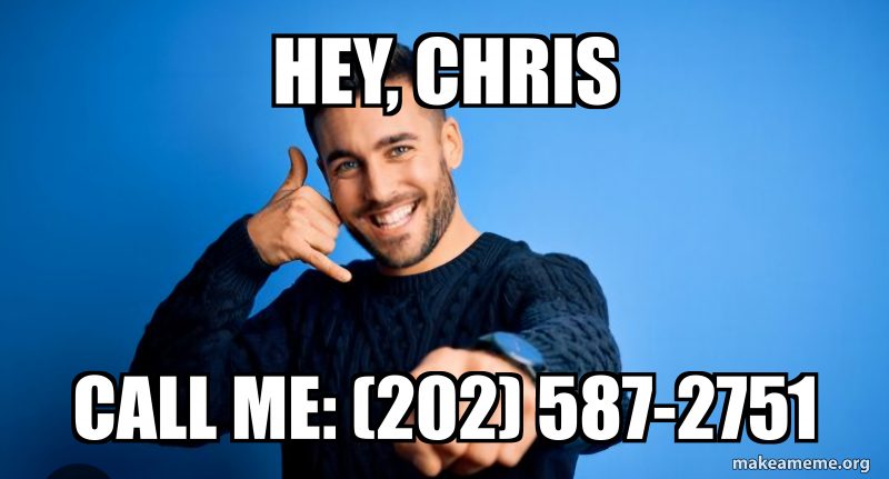 Hey, Chris Call me: (202) 587-2751 Meme Generator