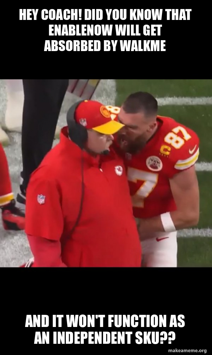 Hey Coach! Did you know that EnableNow will get absorbed by WalkMe and it won't function as an ...