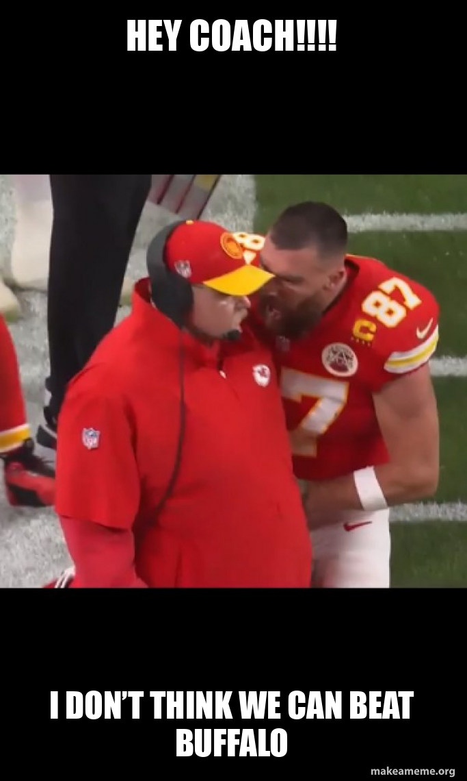 Hey Coach!!!! I don’t think we can beat Buffalo - Travis Kelce and ...