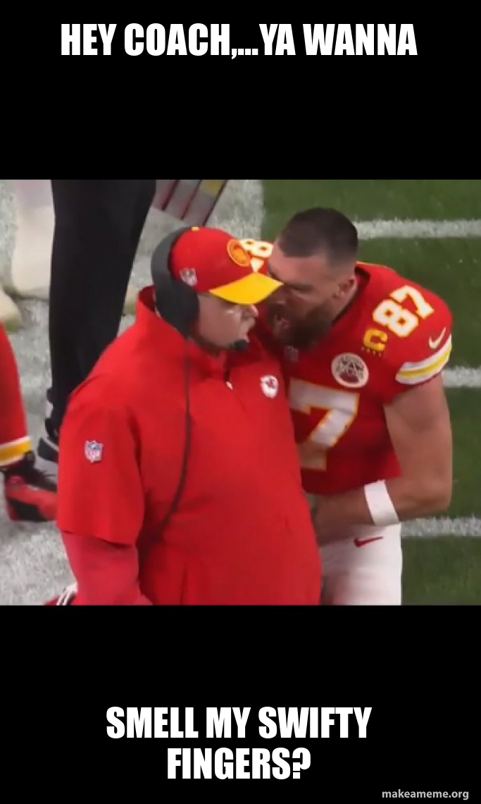Hey coach,...ya wanna smell my swifty fingers? - Travis Kelce and Coach ...