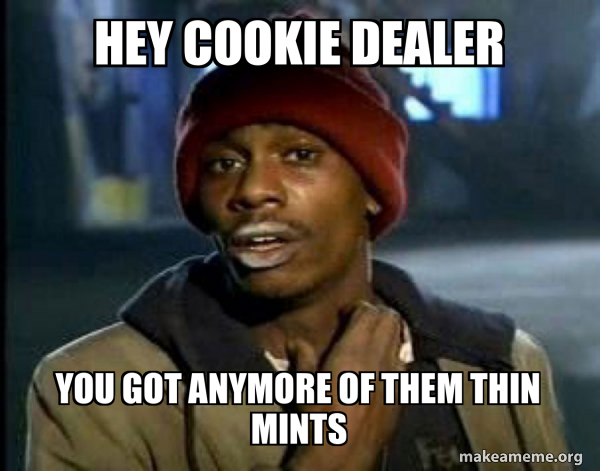 Hey Cookie Dealer You Got Anymore of Them Thin Mints - Dave Chappelle Junkie Y'all Got Anymore ...