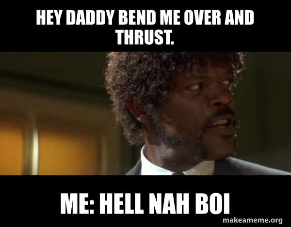Hey Daddy Bend Me Over And Thrust Me Hell Nah Boi Samuel L Jackson 5245