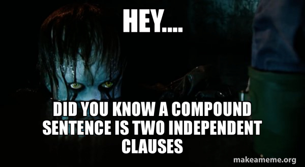 Hey.... Did you know a compound sentence is two Independent clauses ...