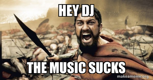 Hey DJ The Music Sucks - The 300 Meme Generator