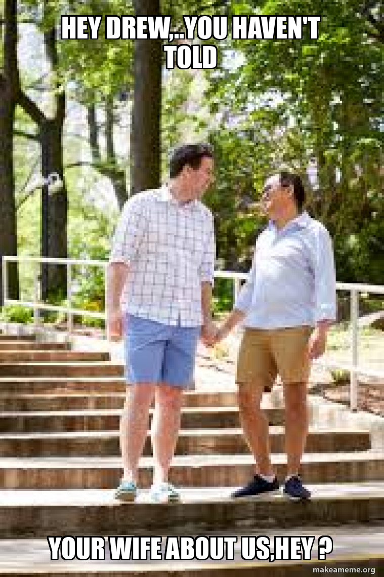 Hey drew,..you haven't told Your wife about us,hey ? Meme Generator