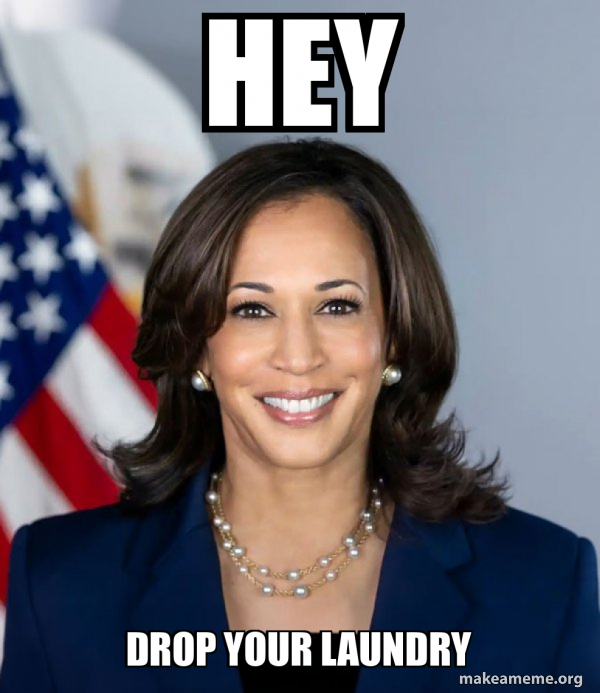 hey drop your laundry - Kamala Harris Meme Generator
