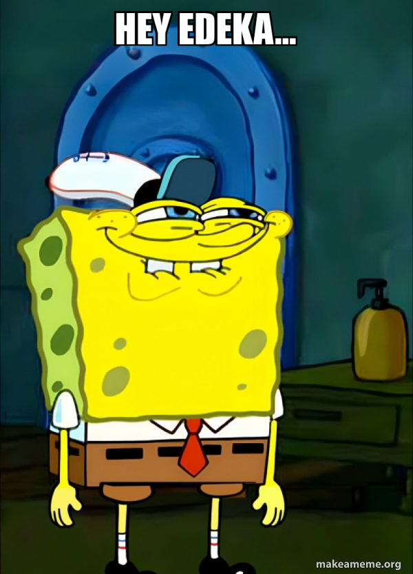 Hey Edeka… - SpongeBob Grin Meme Generator
