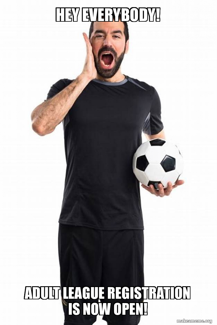 Hey everybody! adult league registration Is now open! Meme Generator