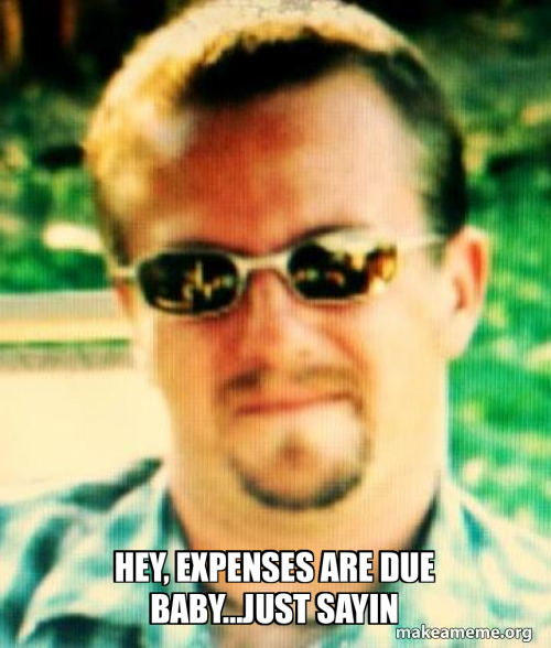 hey, expenses are due baby...just sayin Meme Generator