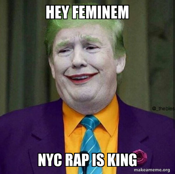 hey feminem nyc rap is king - Donald Trump - The Joker Meme Generator