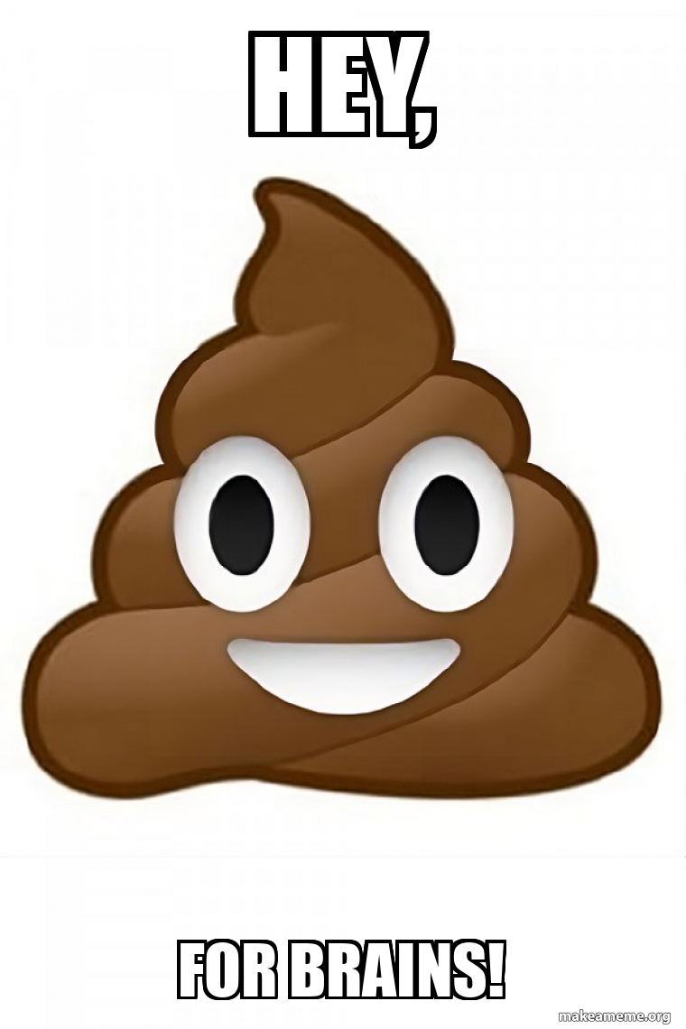 Hey, For brains! - Poop Emoji (Poo Emoji) Meme Generator