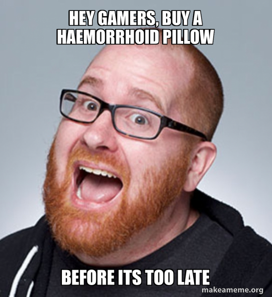 Hey gamers, buy a HAEMORRHOID pillow Before its too late Meme Generator
