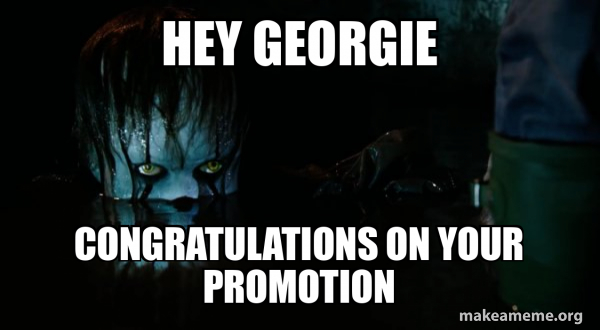 Hey Georgie Congratulations on your Promotion - Pennywise It Meme Generator