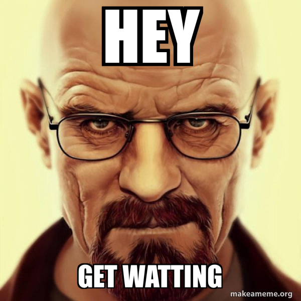 HEY GET WATTING - Walter White Breaking Bad Meme Generator