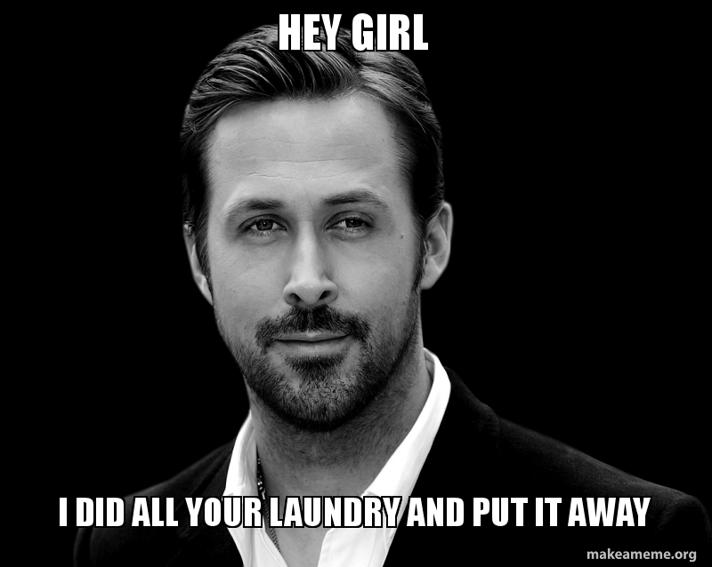 hey girl I did all your laundry and put it away Meme Generator