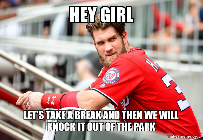 Hey girl Let’s take a break and then we will knock it out of the park ...