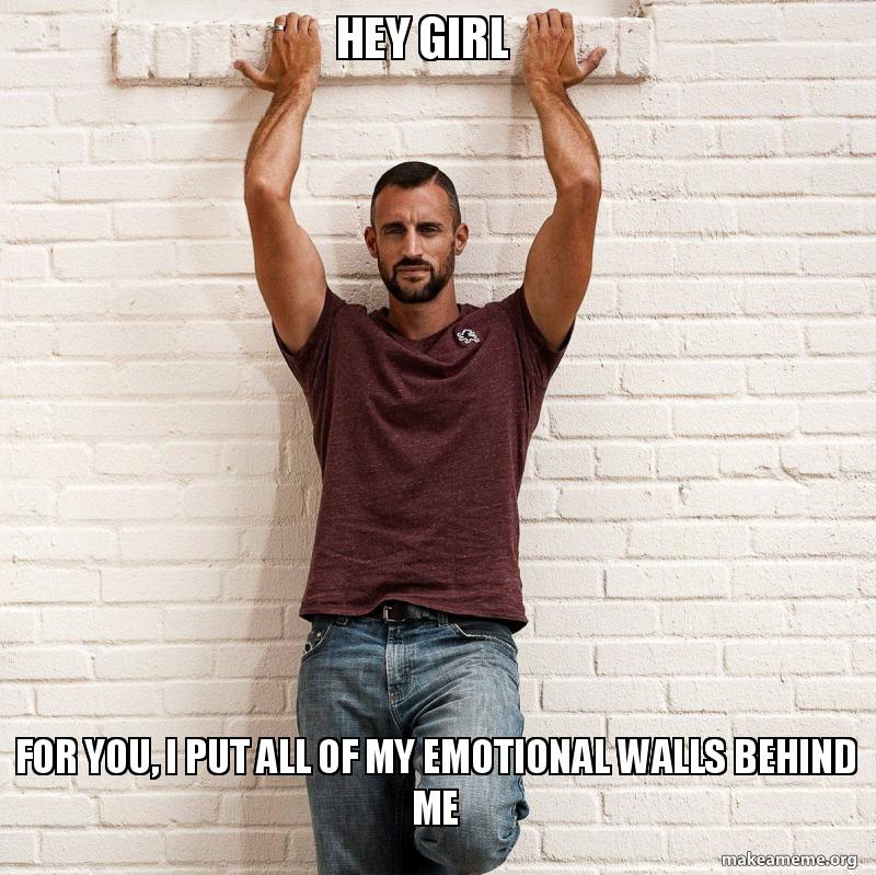 Hey Girl For you, I put all of my emotional walls behind me - Wall Guy ...