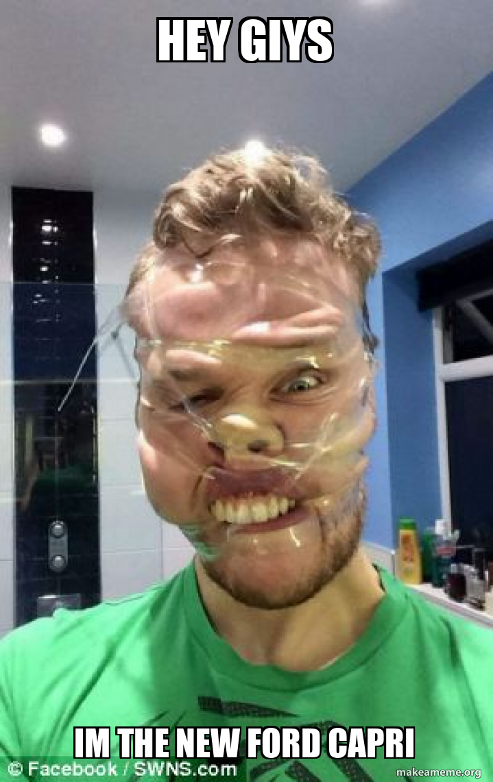 Hey giys Im the new ford capri Meme Generator
