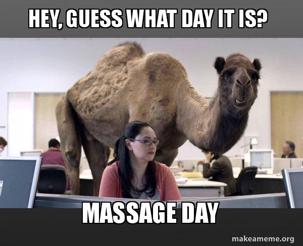 Hey, Guess What Day It Is? MASSAGE DAY - Hump Day Camel Meme Generator