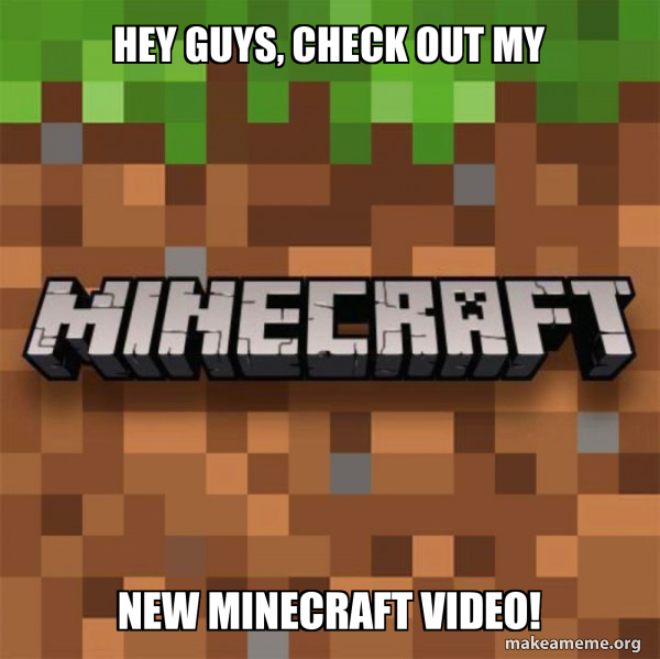 HEY GUYS, CHECK OUT MY NEW MINECRAFT VIDEO! - Minecraft Meme Generator