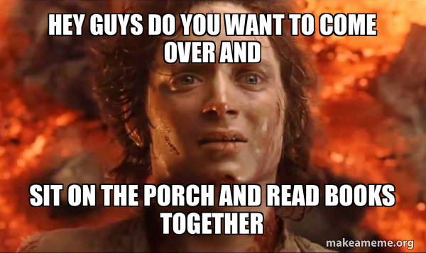 hey guys do you want to come over and sit on the porch and read books ...
