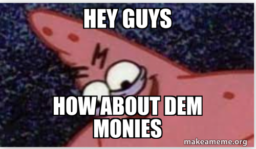 Hey guys How about dem monies Meme Generator